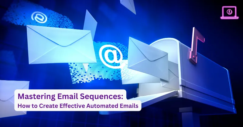 Mastering Email Sequences: Creating Effective Automated Emails